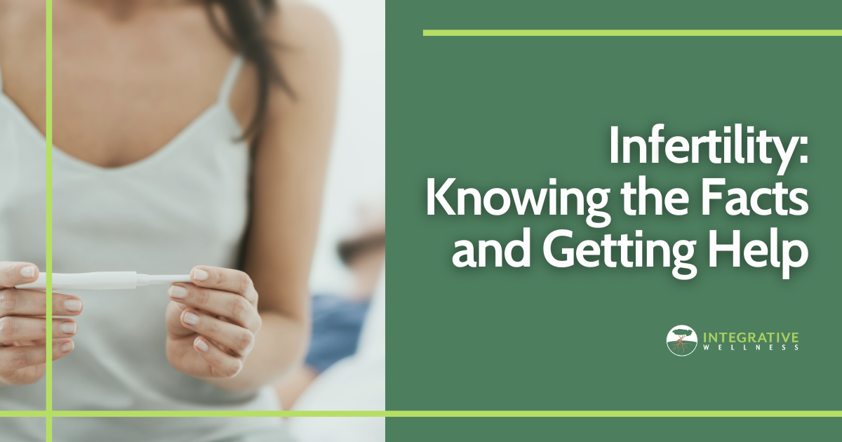 Infertility: Knowing the Facts and Getting Help - Integrative Wellness ...